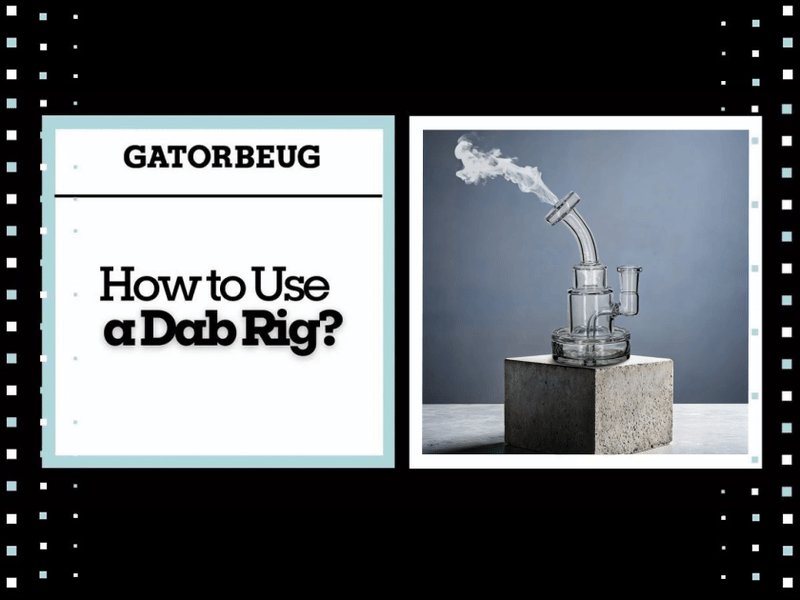 How to use a Dab Rig? – Gatorbeug