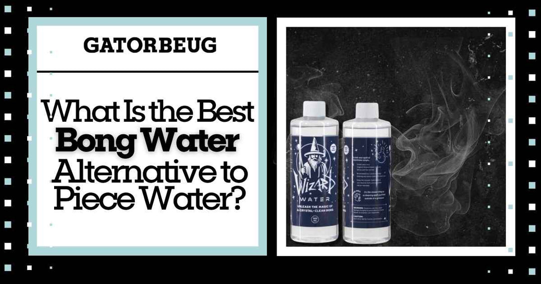 What Is the Best Bong Water Alternative to Piece Water? – Gatorbeug