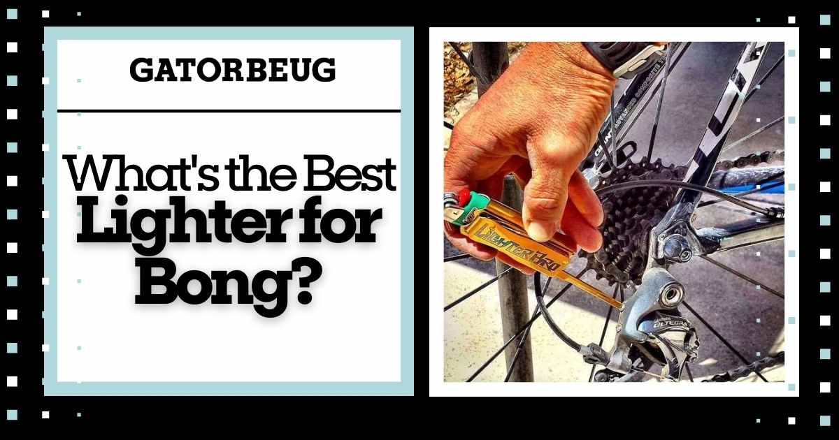 What's the Best Lighter for Bong? – Gatorbeug